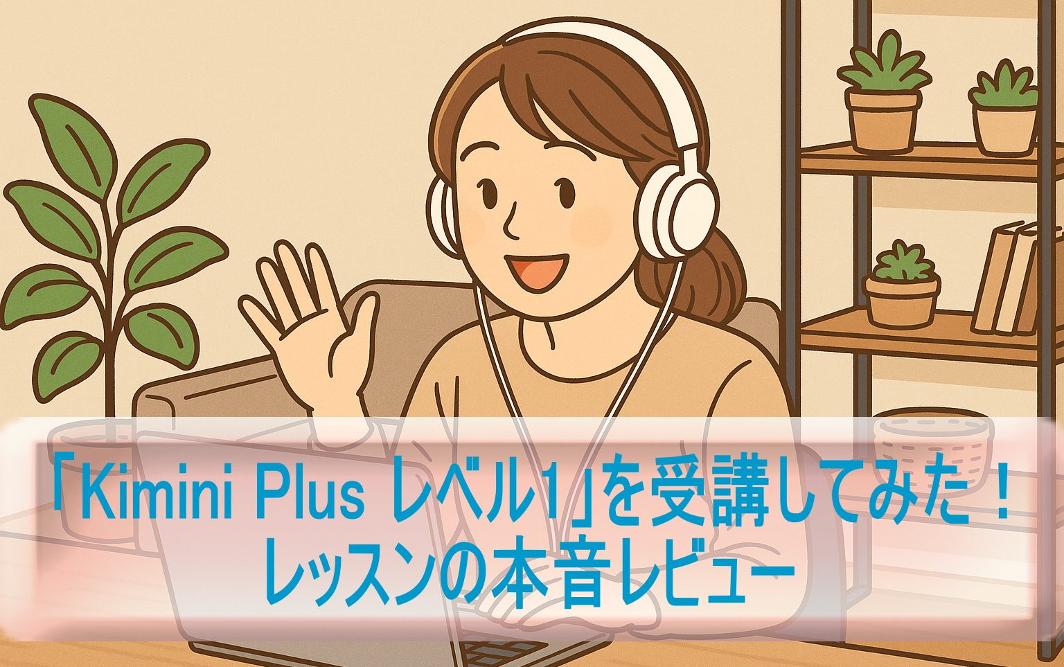 「Kimini Plus レベル1」を受講してみた！レッスンの本音レビュー| Kimini英会話